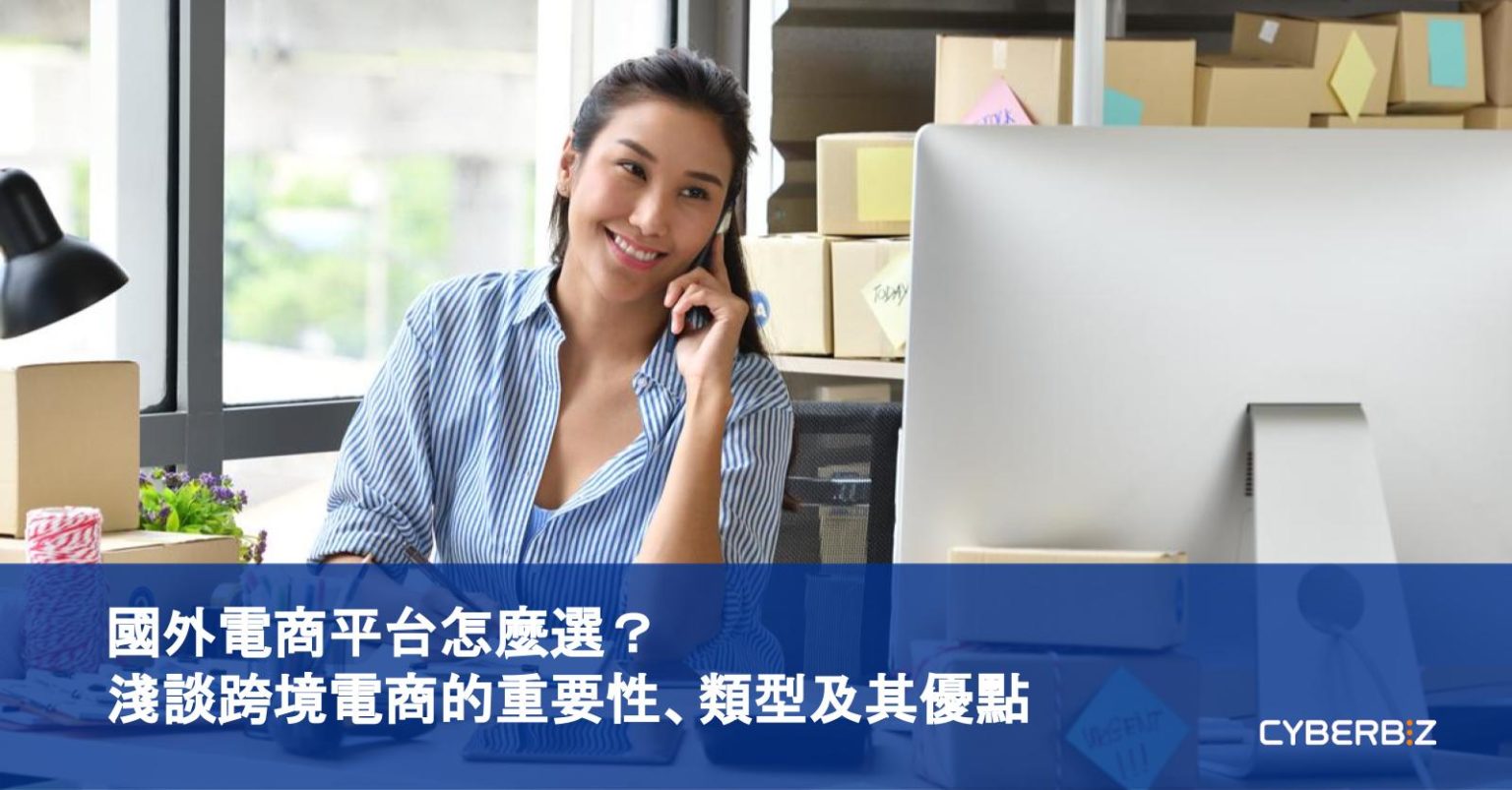 國外電商平台怎麼選?一篇看懂4種跨境電商類型、8大挑選重點 Cyberbiz 電商部落格